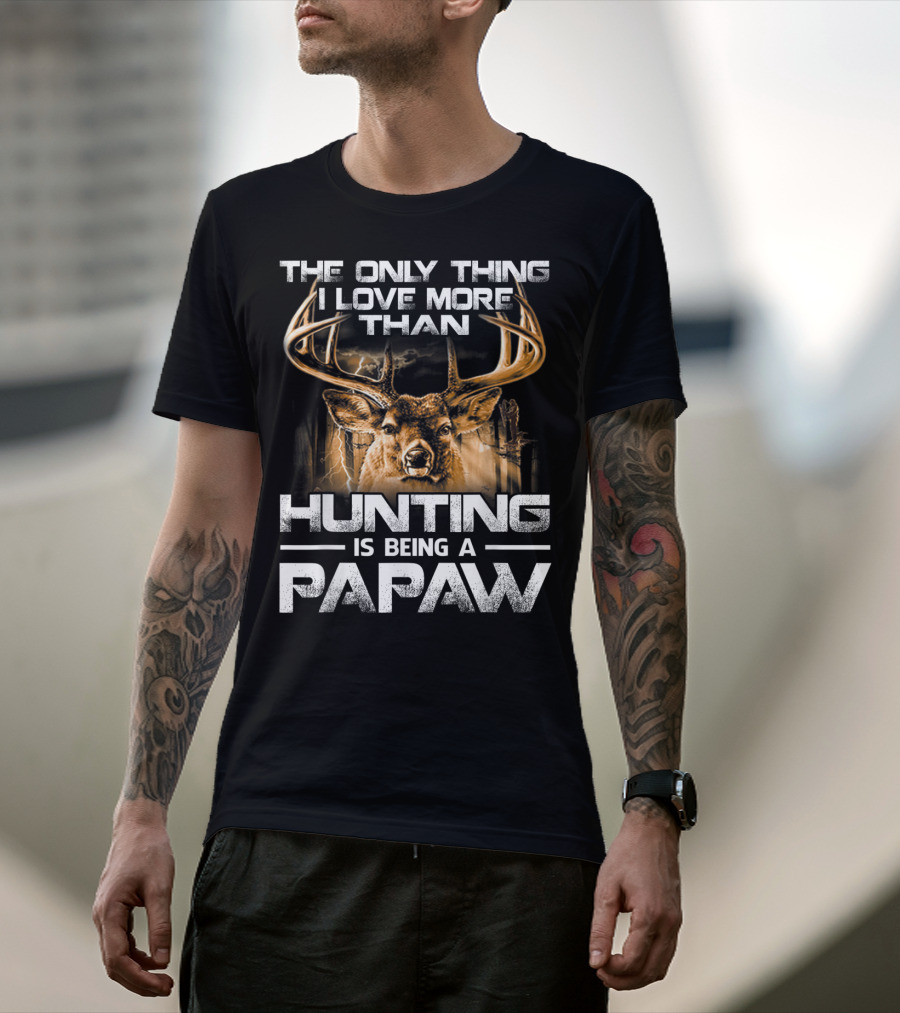 The Only Thing I Love More Than Hunting Is Being A Papaw T-Shirt