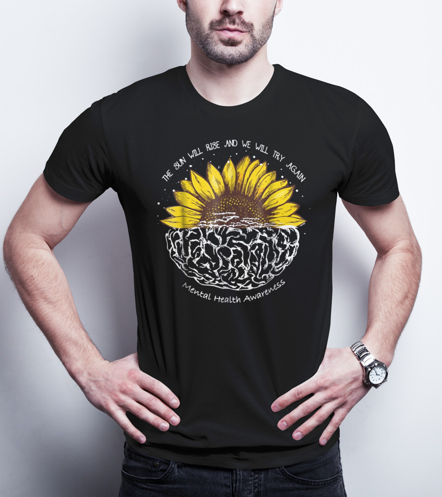 The Sun Will Rise And We Will Try Again Mental Health Awareness Sunflower Brain T-Shirt