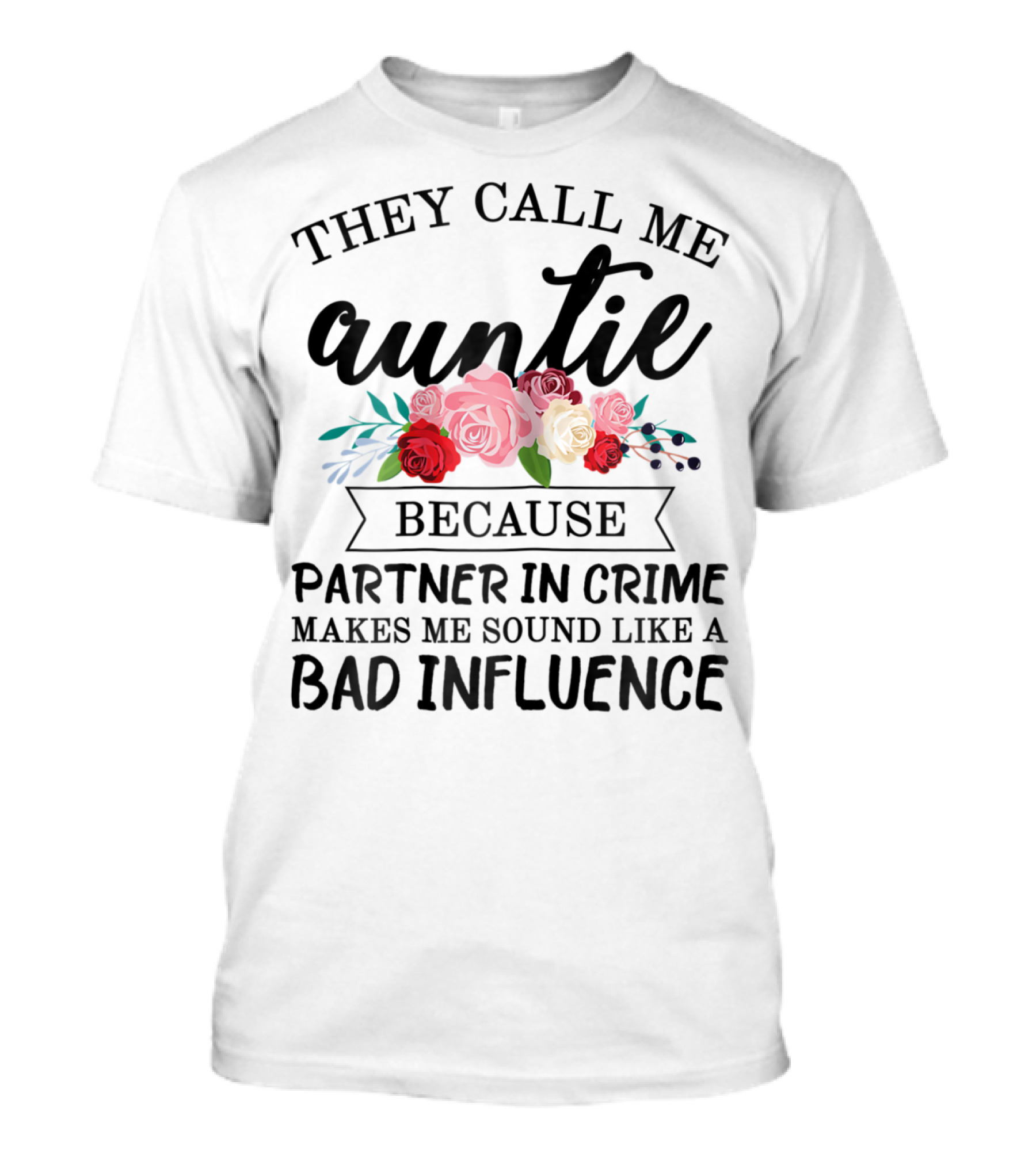 They Call Me Auntie Because Partner In Crime Makes Me Sound Like A Bad Influence T-Shirt