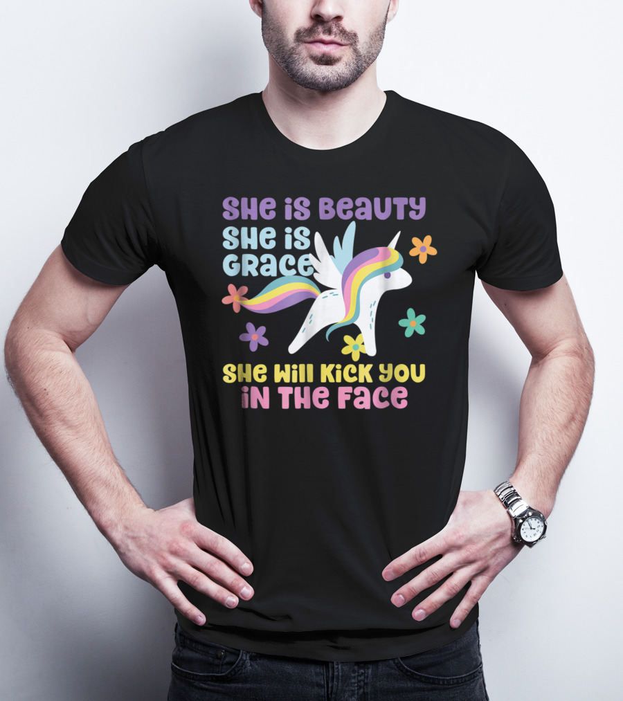 She Is Beauty She Is Grace Unicorn She Will Kick You In The Face T-Shirt