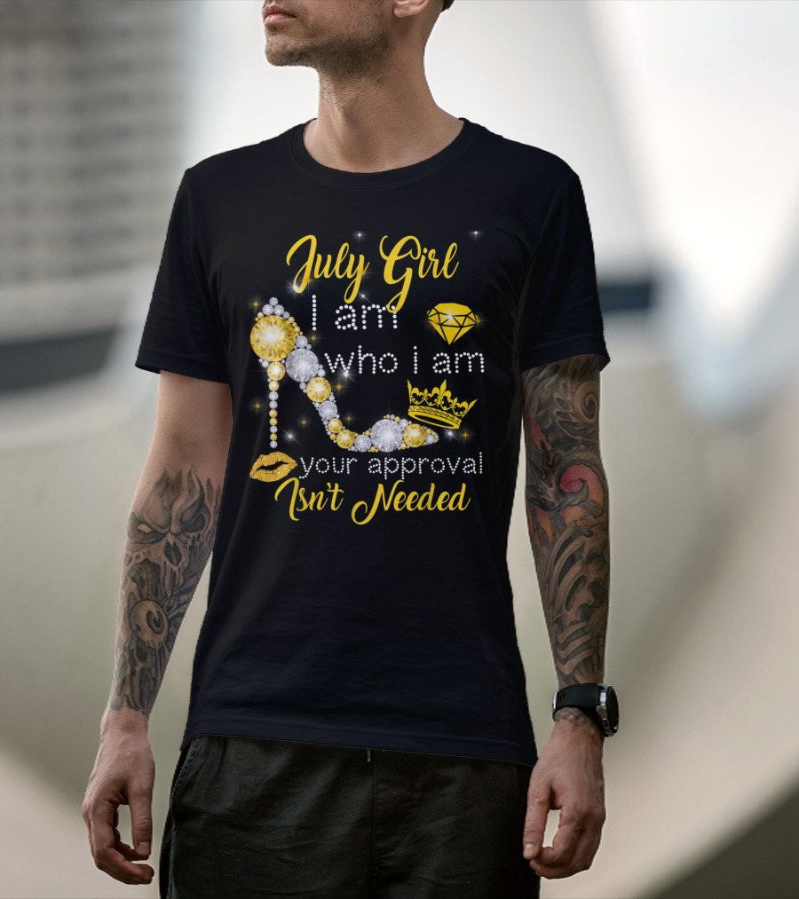 July Girl I Am Who I Am Your Approval Isn't Needed Diamond Crown High Heel T-Shirt