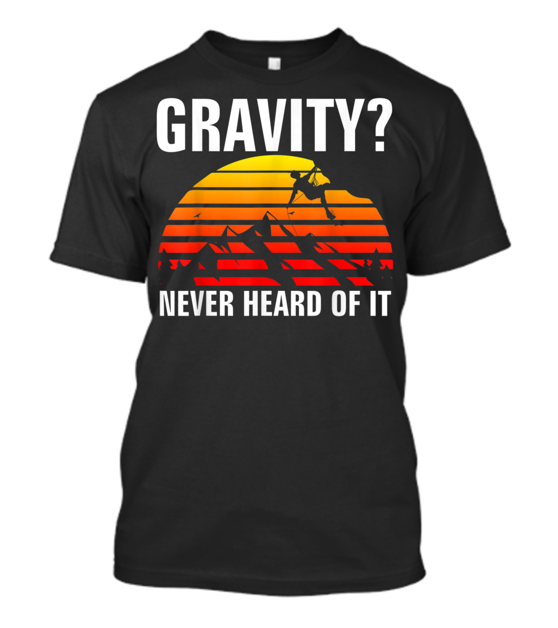 Gravity Never Heard Of It Funny Rock Climbing Adventure Sunset T-Shirt