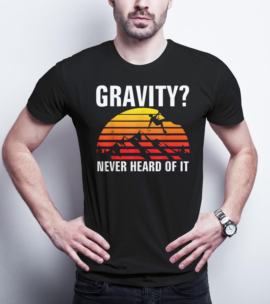 Gravity Never Heard Of It Funny Rock Climbing Adventure Sunset T-Shirt