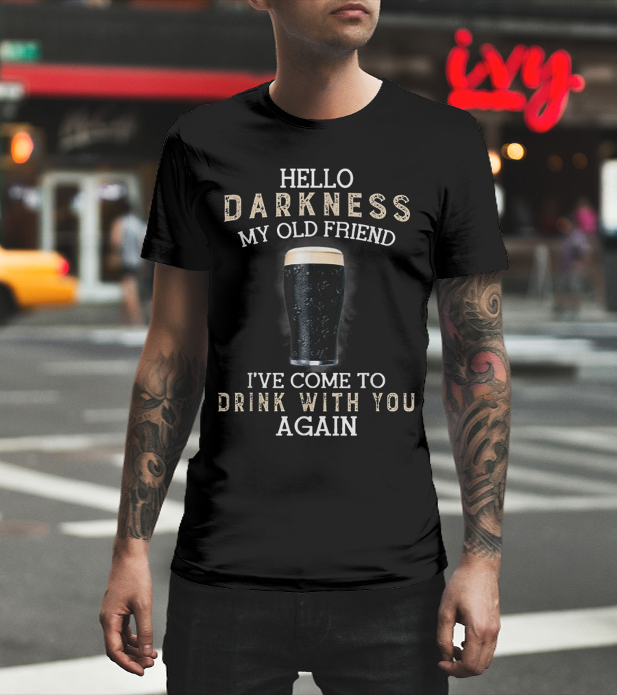 Hello Darkness My Old Friend I've Come To Drink With You Again T-Shirt