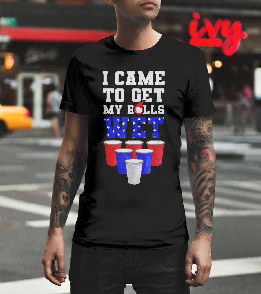 I Came To Get My Balls Wet Funny Beer Pong America Cups Stars Stripes T-Shirt