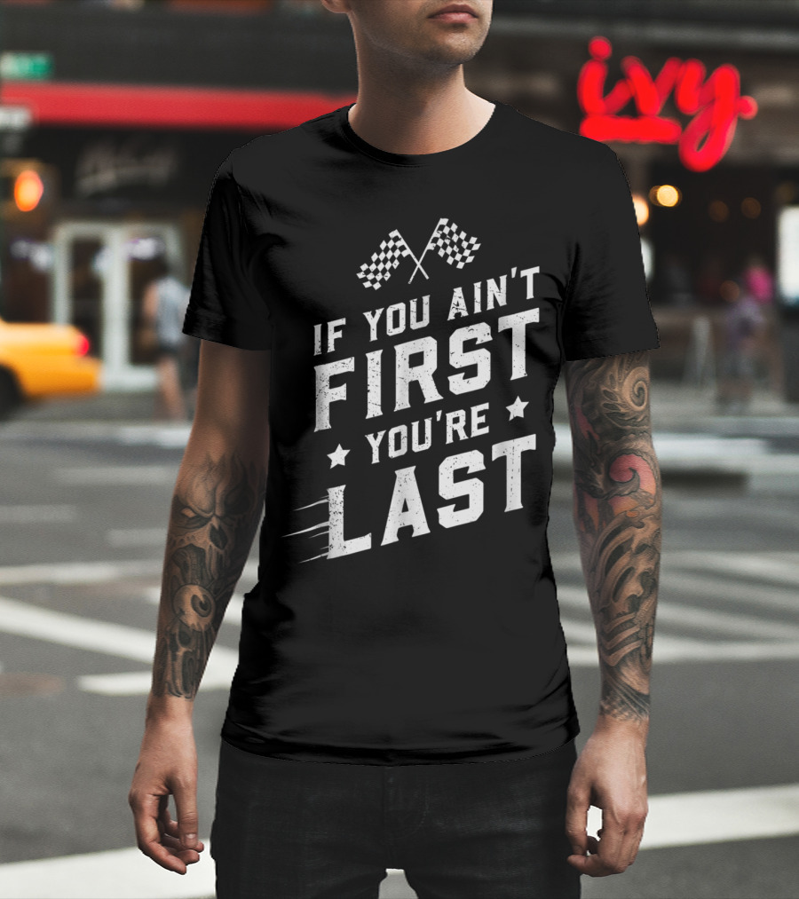 If You Ain't First You're Last Racing Fan Checkered Flags Speed Motif T-Shirt