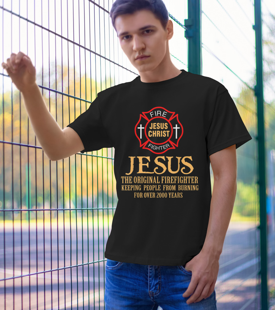 Jesus Christ The Original Firefighter Keeping People From Burning For Over 2000 Years T-Shirt