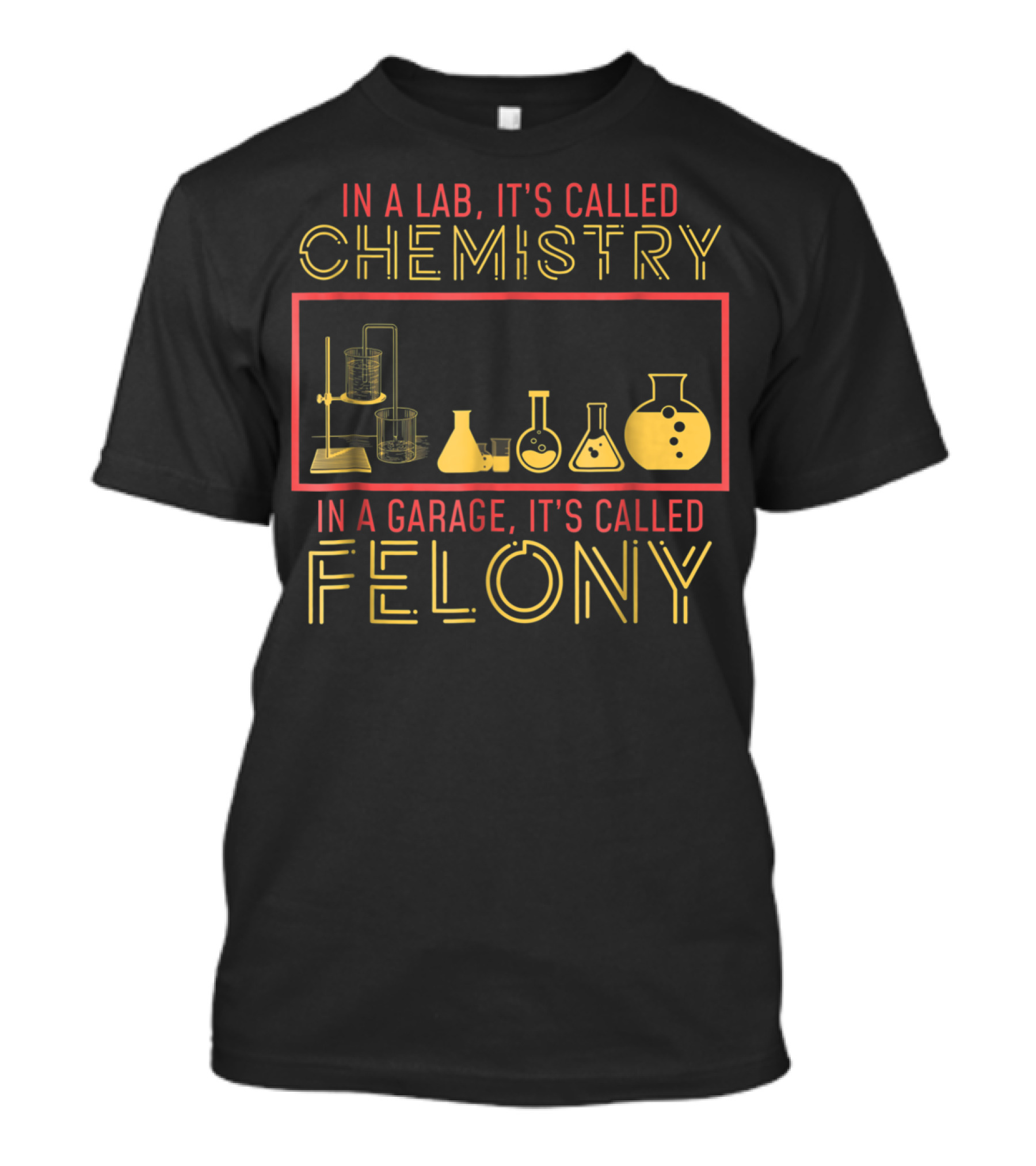 In A Lab It's Called Chemistry In A Garage It's Called Felony T-Shirt