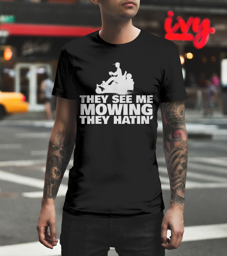 They See Me Mowing They Hatin' T-Shirt