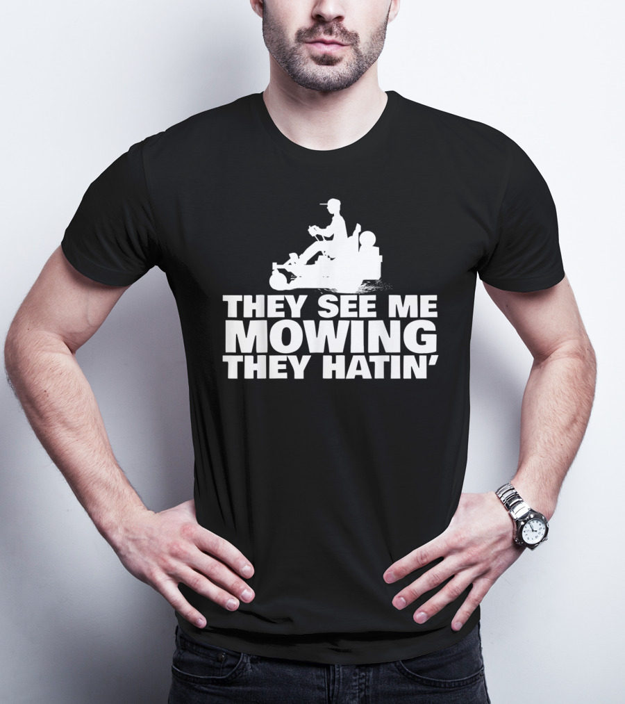 They See Me Mowing They Hatin' T-Shirt