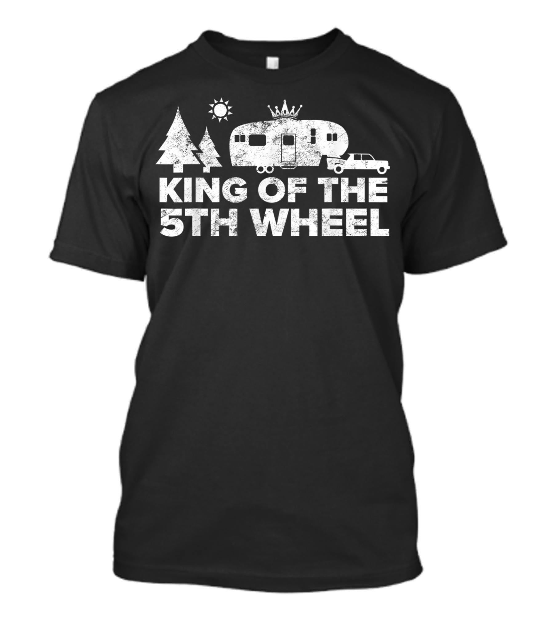 KING OF THE 5TH WHEEL CAMPING TRUCK RV CAMPER TREES SUN T-Shirt