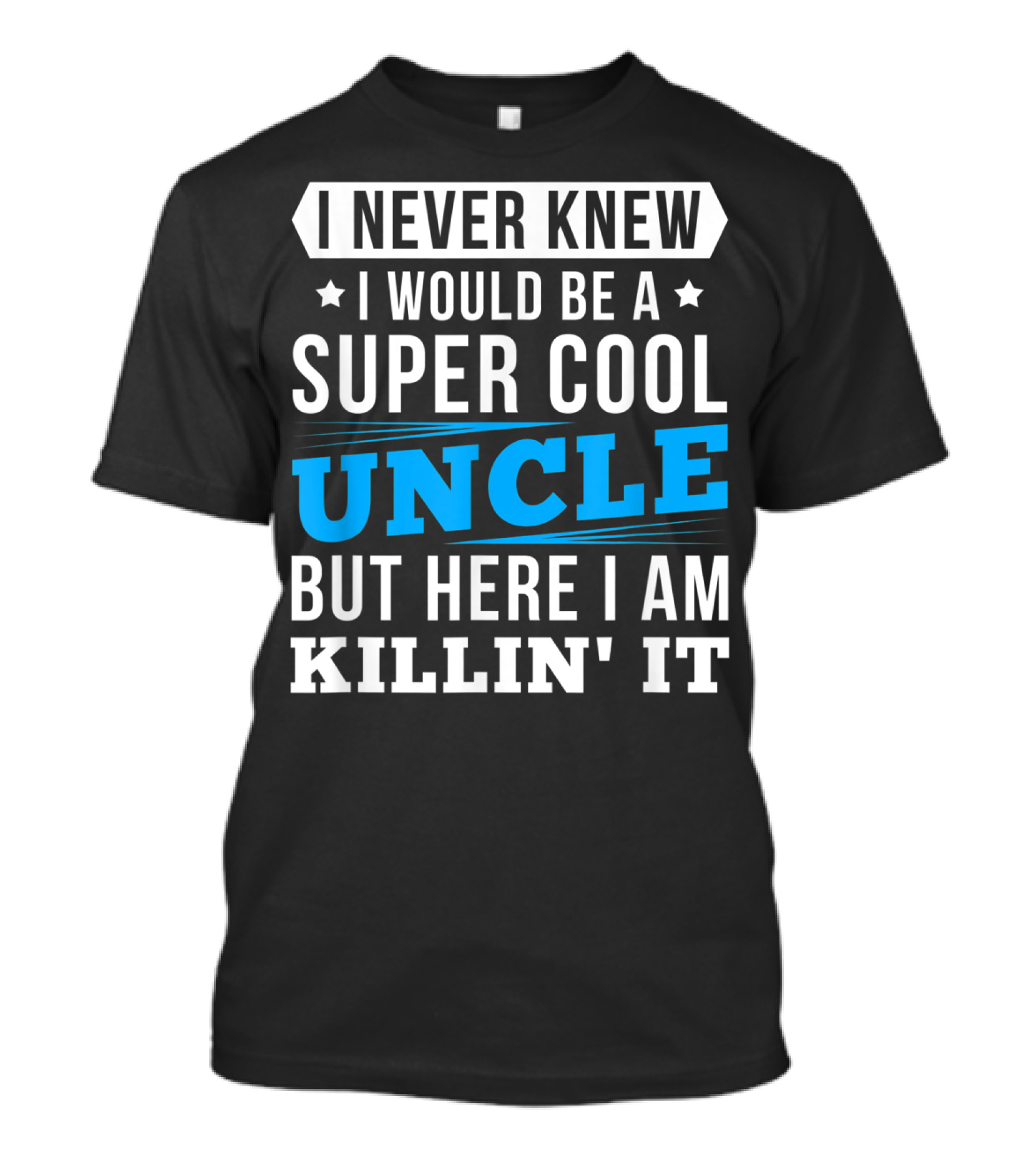 I Never Knew I Would Be A Super Cool Uncle But Here I Am Killin' It T-Shirt