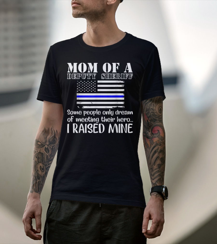 Mom Of A Deputy Sheriff Thin Blue Line Flag I Raised Mine T-Shirt