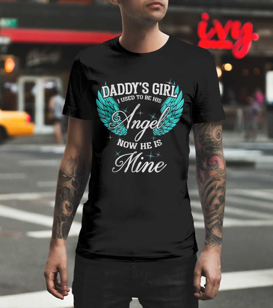 Daddy's Girl I Used To Be His Angel Now He Is Mine T-Shirt