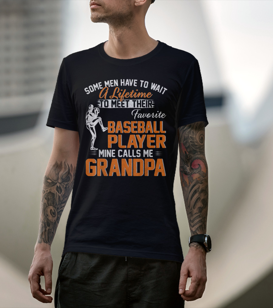 Some Men Have To Wait A Lifetime To Meet Their Favorite Baseball Player Mine Calls Me Grandpa T-Shirt