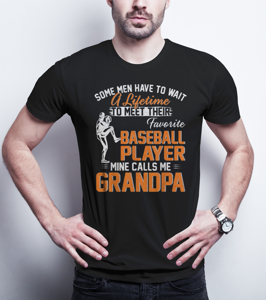 Some Men Have To Wait A Lifetime To Meet Their Favorite Baseball Player Mine Calls Me Grandpa T-Shirt