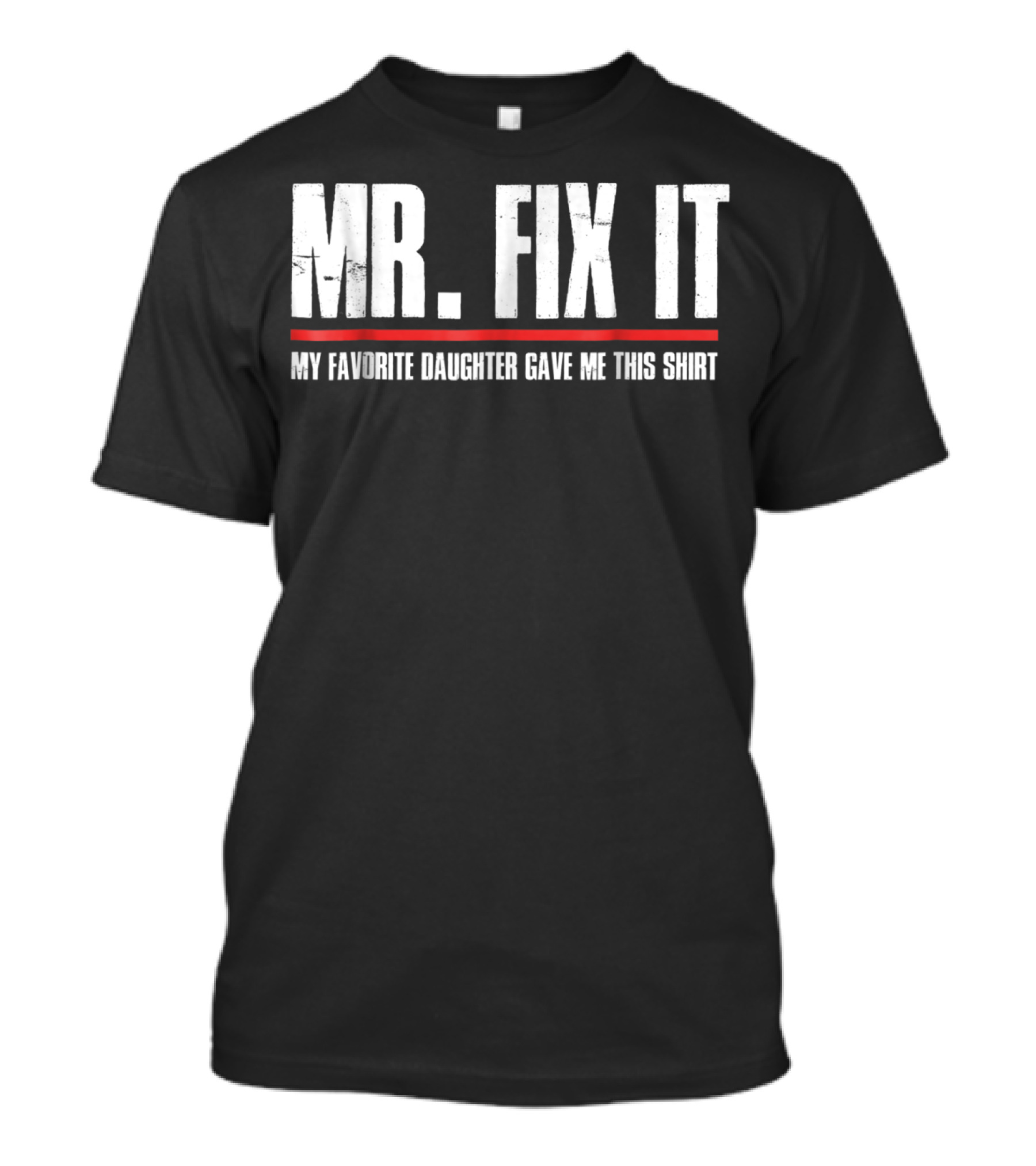 MR. FIX IT My Favorite Daughter Gave Me This T-Shirt