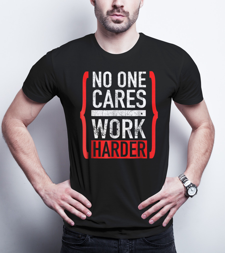 No One Cares Work Harder Brackets Motivation T-Shirt