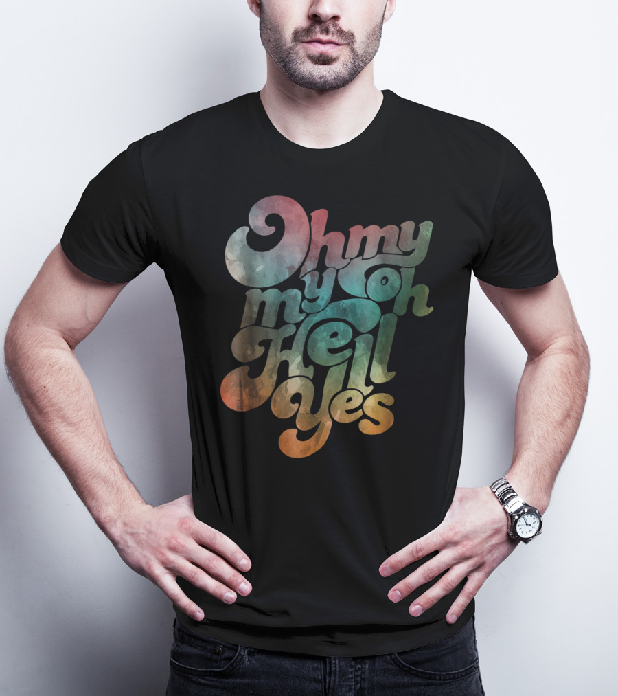 Oh My My Oh Hell Yes Classic Rock Song Phrase T-Shirt