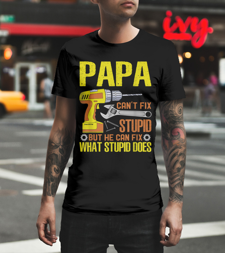 Papa Can't Fix Stupid But He Can Fix What Stupid Does T-Shirt