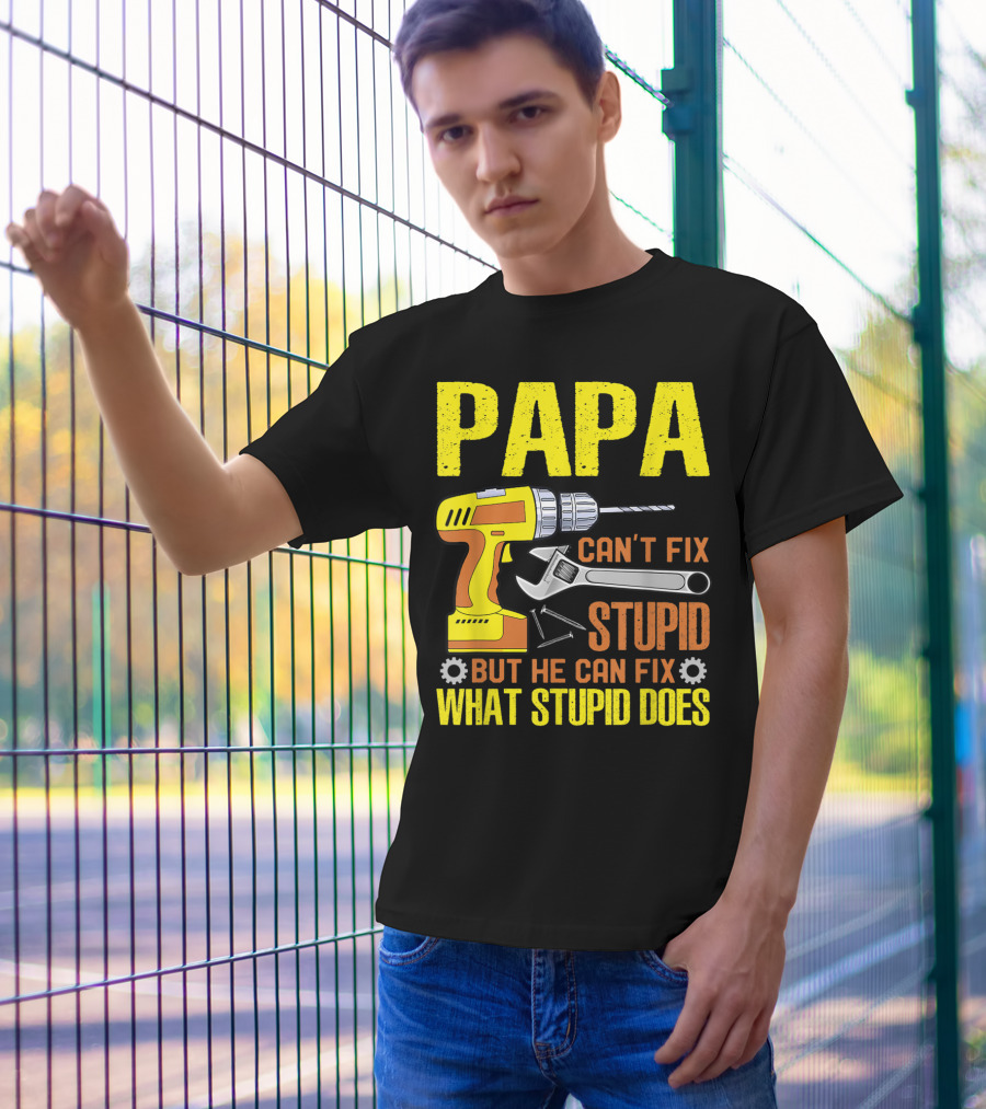 Papa Can't Fix Stupid But He Can Fix What Stupid Does T-Shirt
