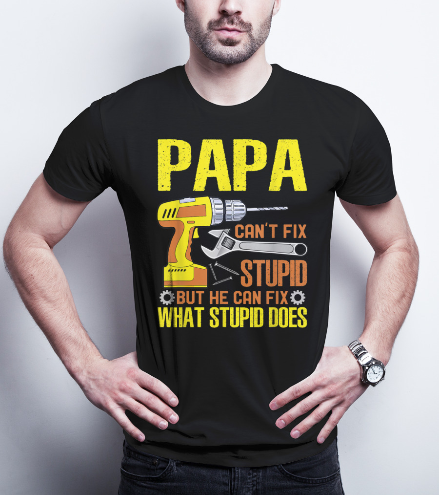 Papa Can't Fix Stupid But He Can Fix What Stupid Does T-Shirt