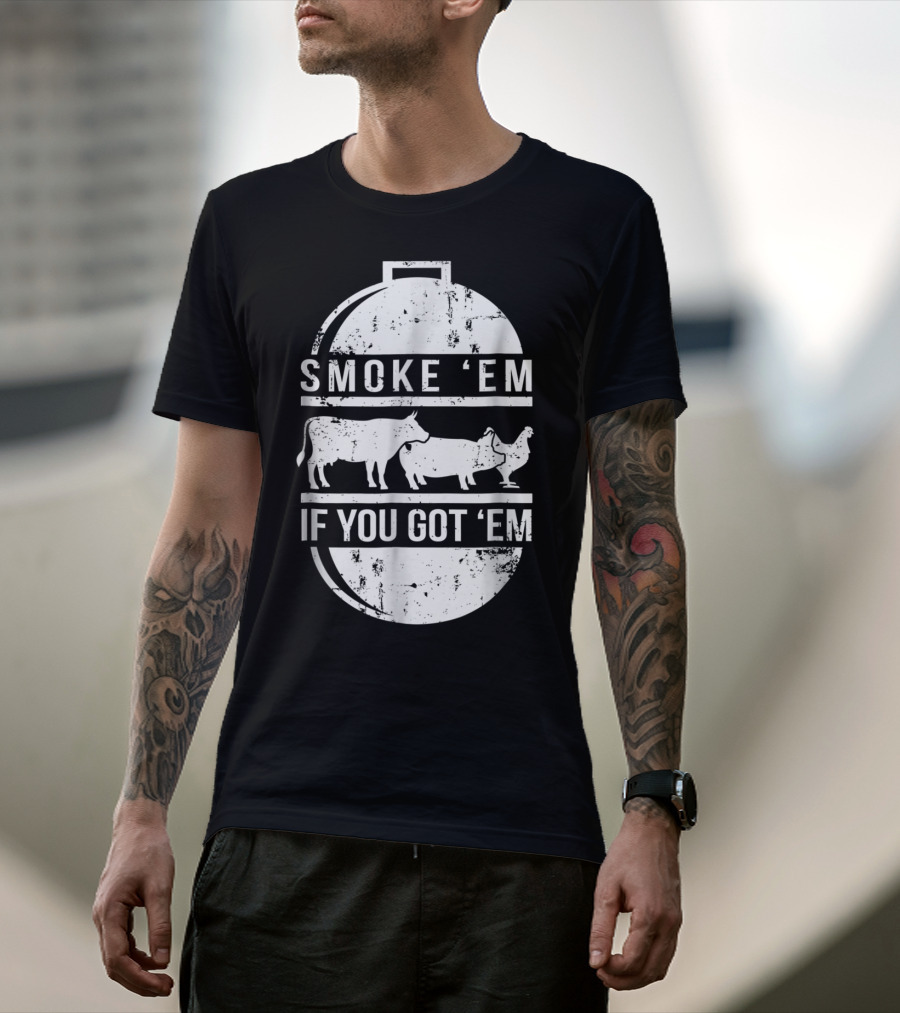 Smoke Em If You Got Em BBQ Grilling Cow Pig Chicken T-Shirt