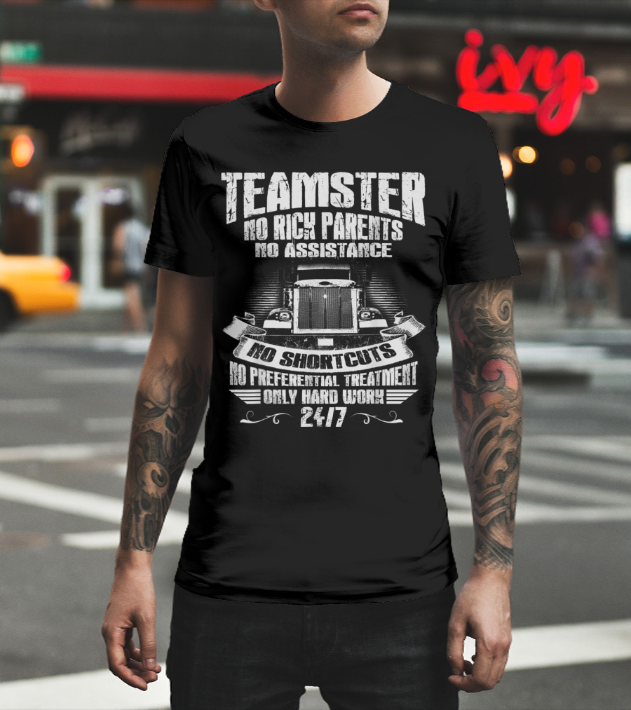 Teamster No Rich Parents No Assistance No Shortcuts Only Hard Work 24/7 T-Shirt