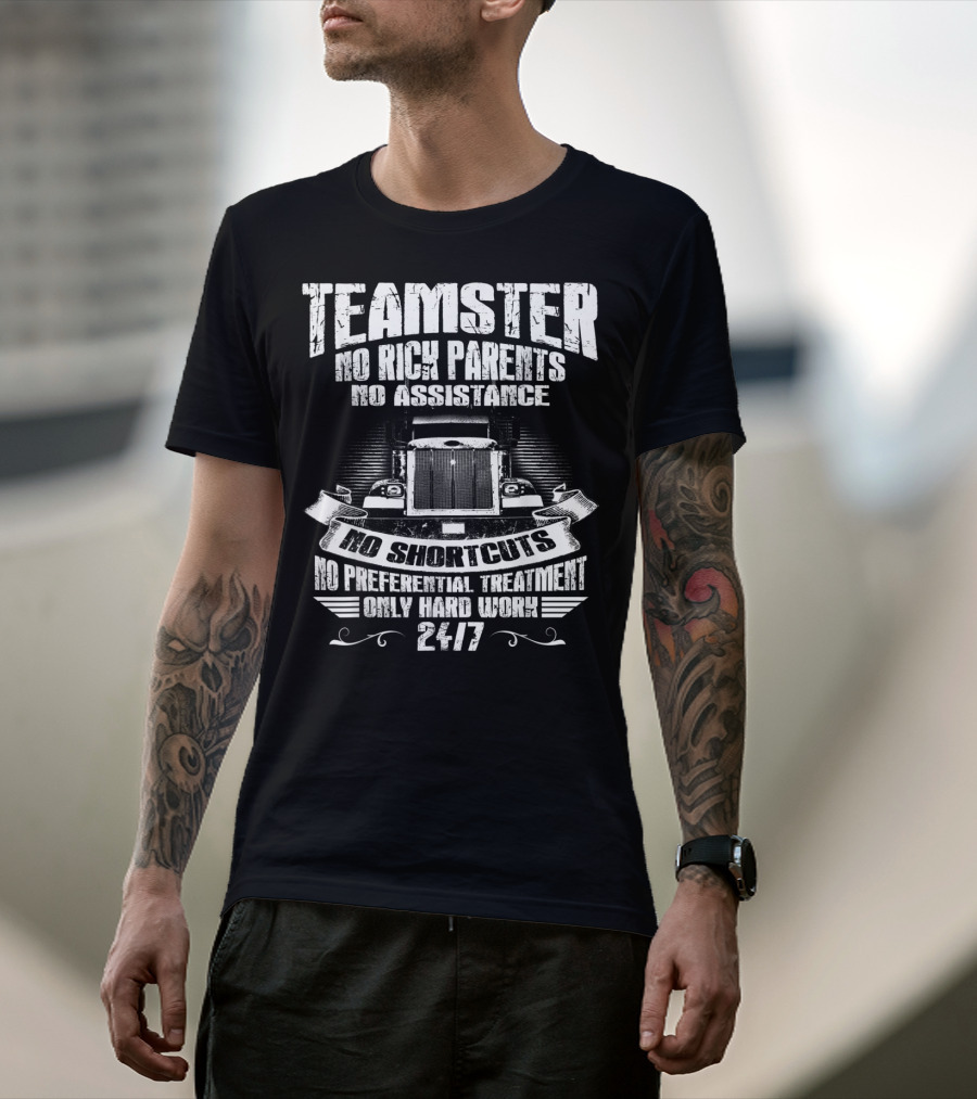 Teamster No Rich Parents No Assistance No Shortcuts Only Hard Work 24/7 T-Shirt