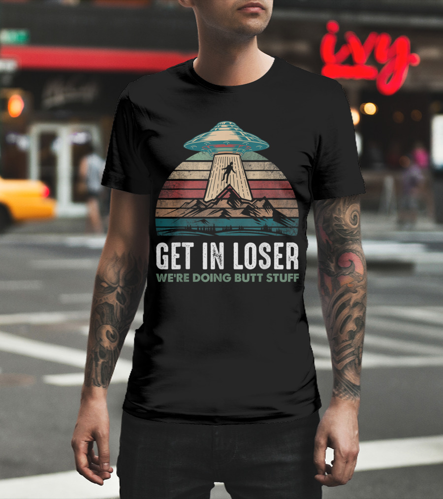 Vintage UFO Alien Abduction Get In Loser We're Doing Butt Stuff Retro Mountains T-Shirt