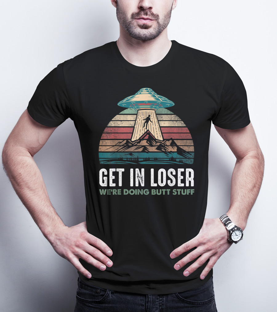 Vintage UFO Alien Abduction Get In Loser We're Doing Butt Stuff Retro Mountains T-Shirt