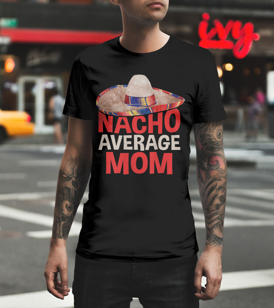 Nacho Average Mom Sombrero Fun Cinco De Mayo T-Shirt