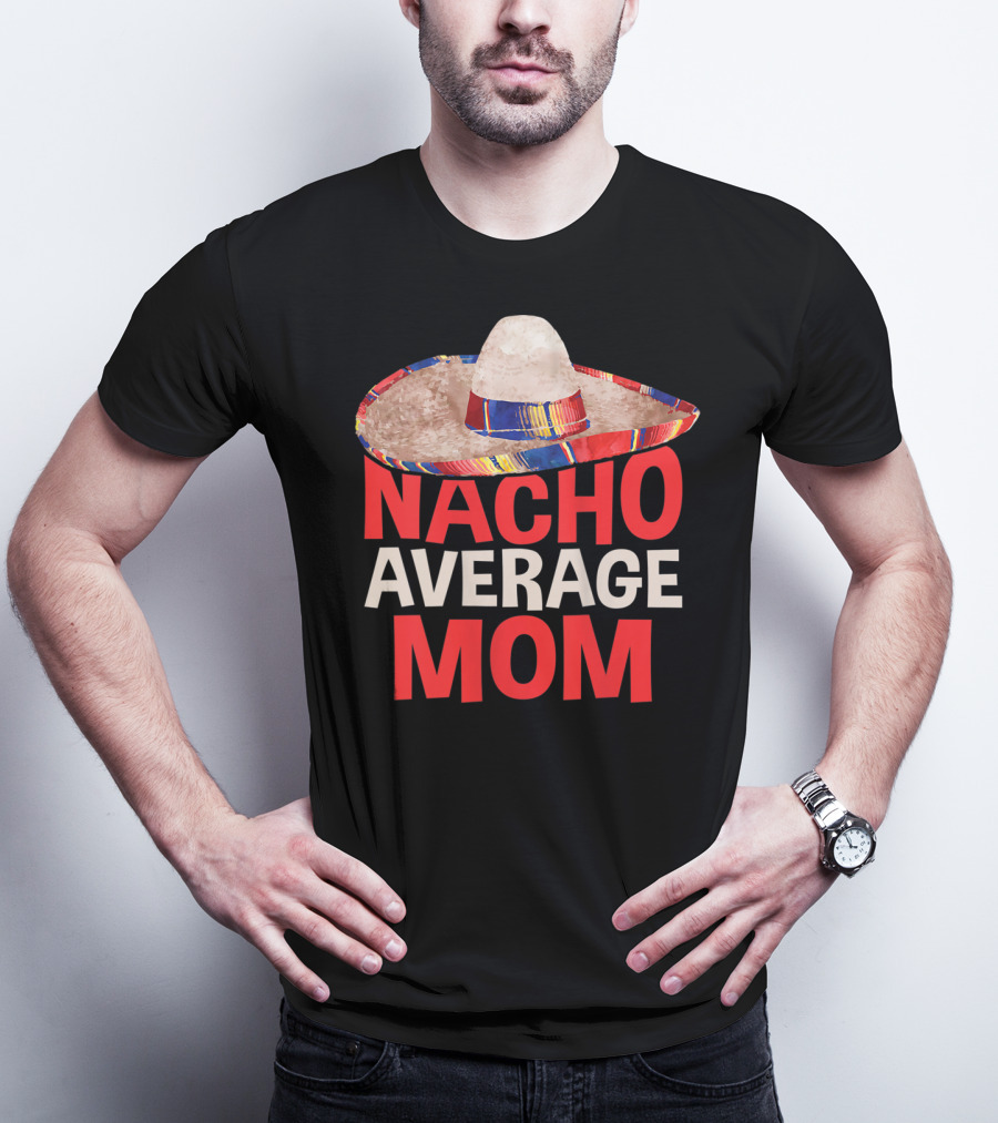 Nacho Average Mom Sombrero Fun Cinco De Mayo T-Shirt