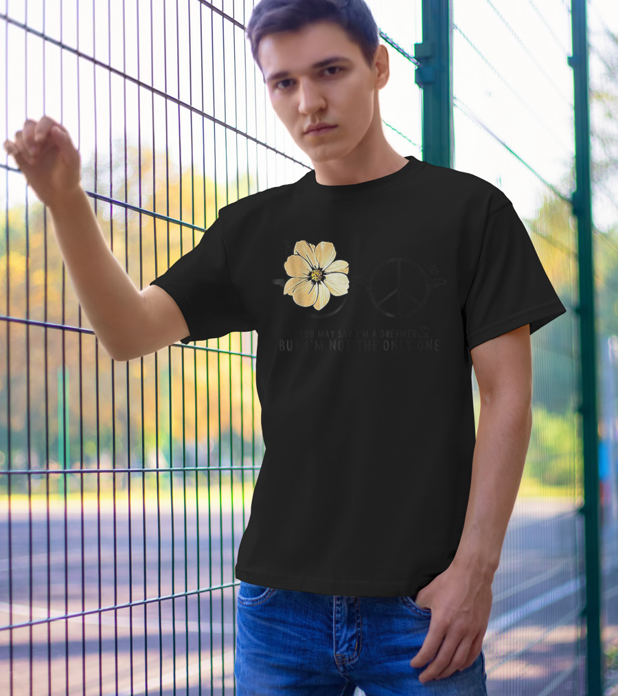 Flower Peace Glasses Quote You May Say I'm A Dreamer But I'm Not The Only One T-Shirt