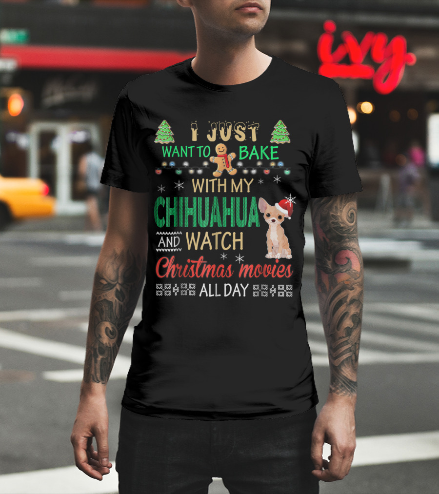 I Just Want To Bake With My Chihuahua And Watch Christmas Movies All Day T-Shirt