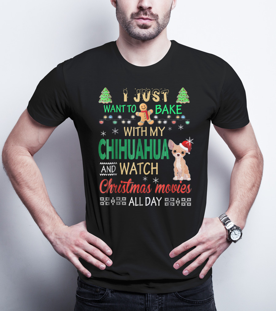 I Just Want To Bake With My Chihuahua And Watch Christmas Movies All Day T-Shirt
