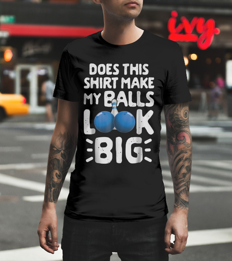 Does This Shirt Make My Balls Look Big Bowling T-Shirt