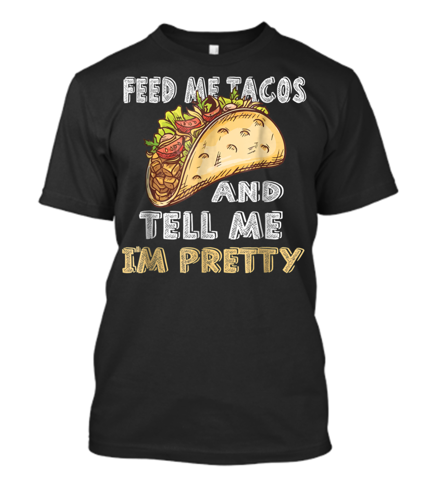 Feed Me Tacos And Tell Me I'm Pretty Taco T-Shirt