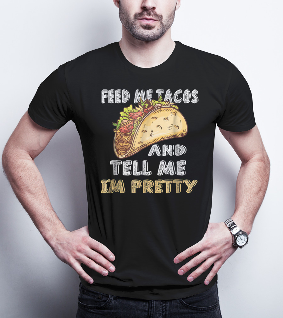 Feed Me Tacos And Tell Me I'm Pretty Taco T-Shirt