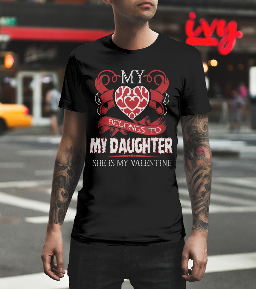My Heart Belongs To My Daughter She Is My Valentine T-Shirt