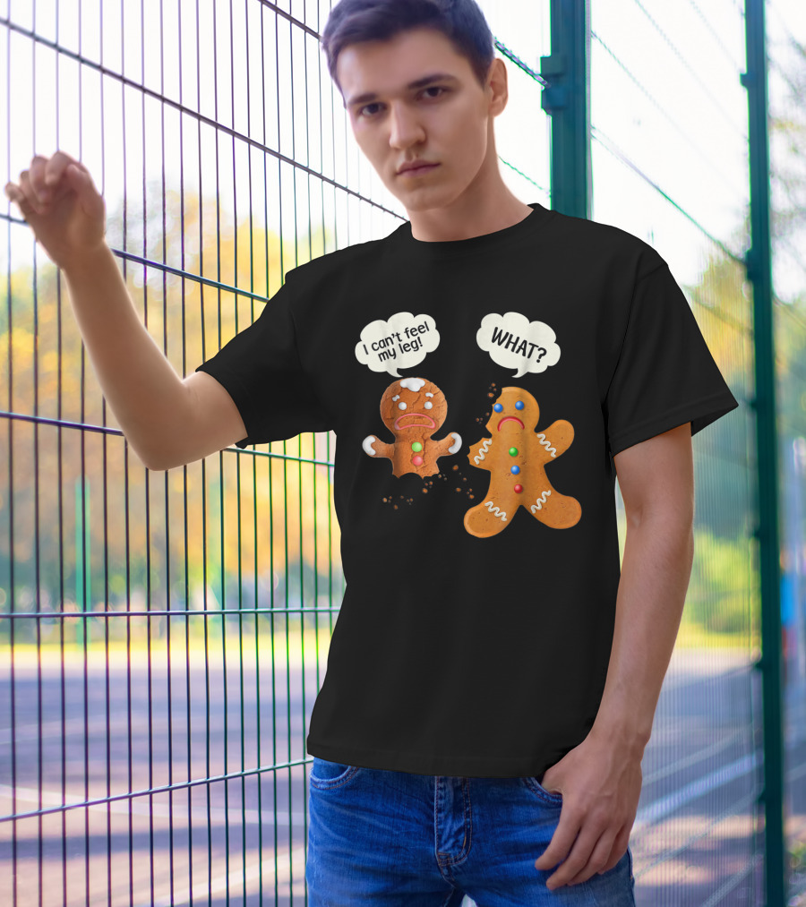 Gingerbread Comedy I Can't Feel My Leg WHAT? T-Shirt