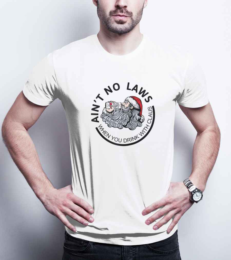 Ain't No Laws When You Drink With Santa Claus T-Shirt