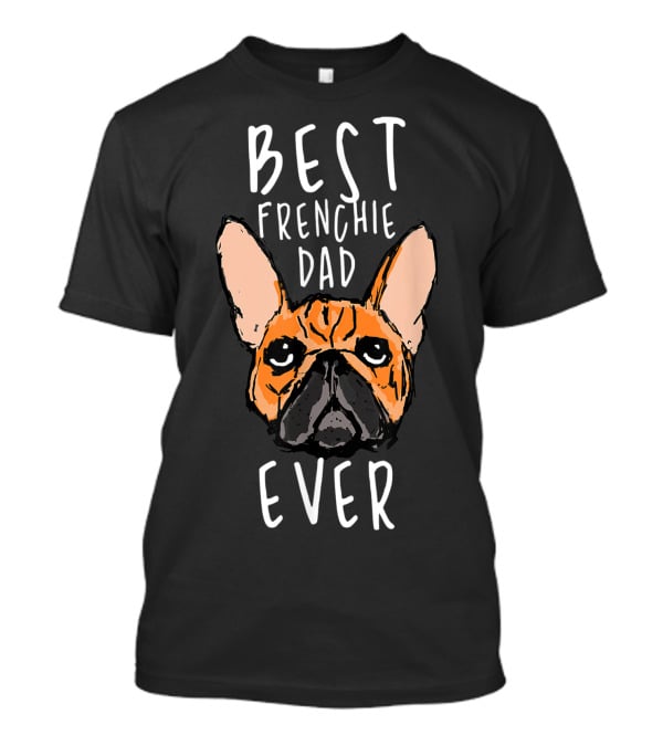 Best Frenchie Dad Ever Funny Pet Bulldog Face T-Shirt