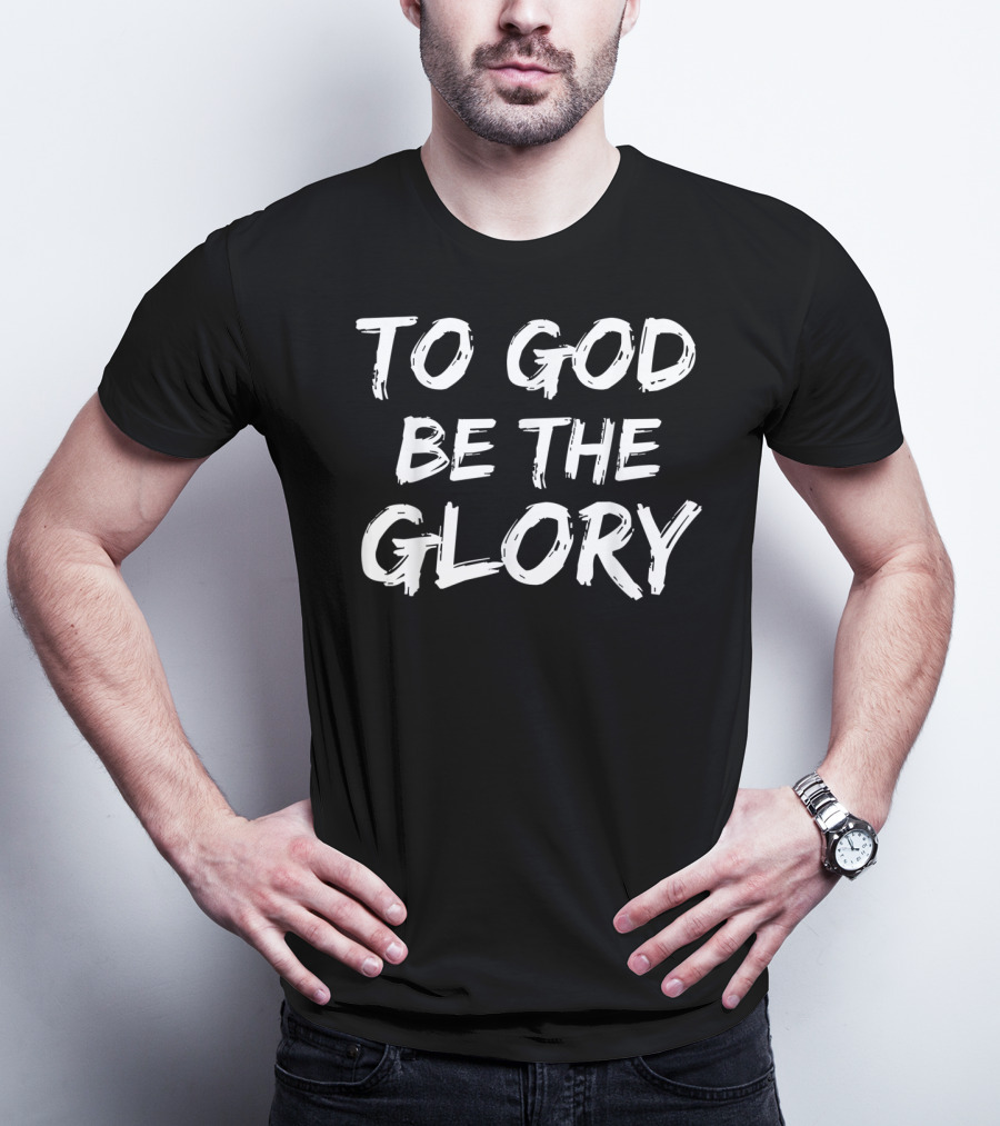 To God Be The Glory Christian Bible Verse T-Shirt