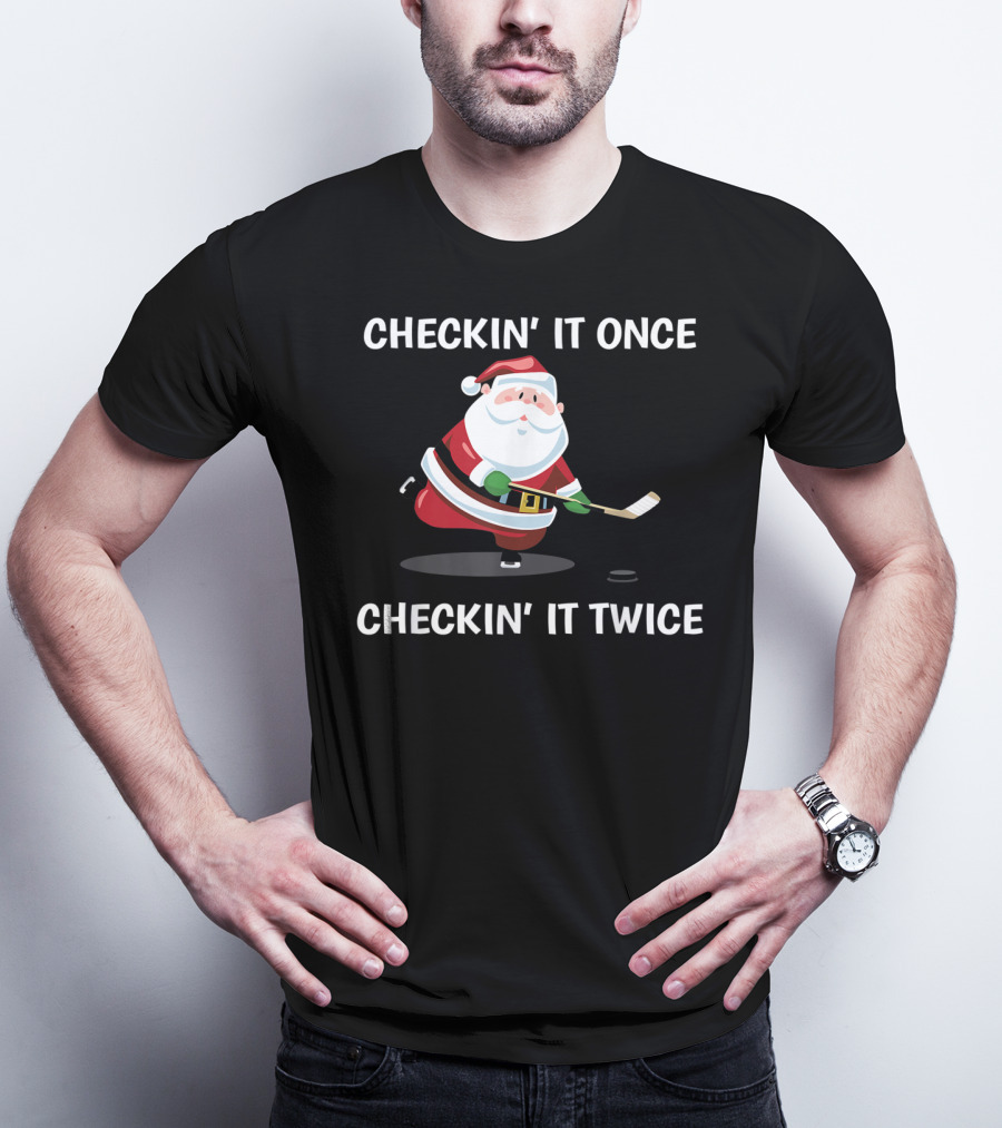 Checkin' It Once Checkin' It Twice Christmas Santa Hockey T-Shirt
