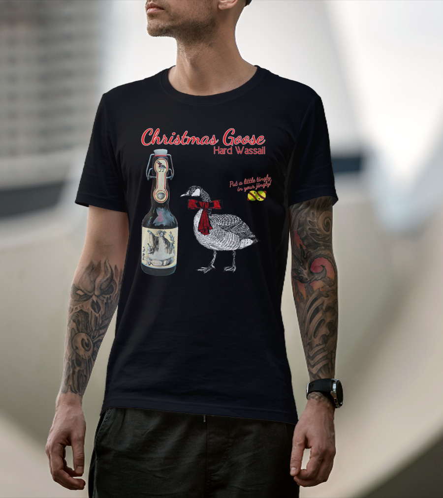 Christmas Goose Hard Wassail Put A Little Tingle In Your Jingle T-Shirt