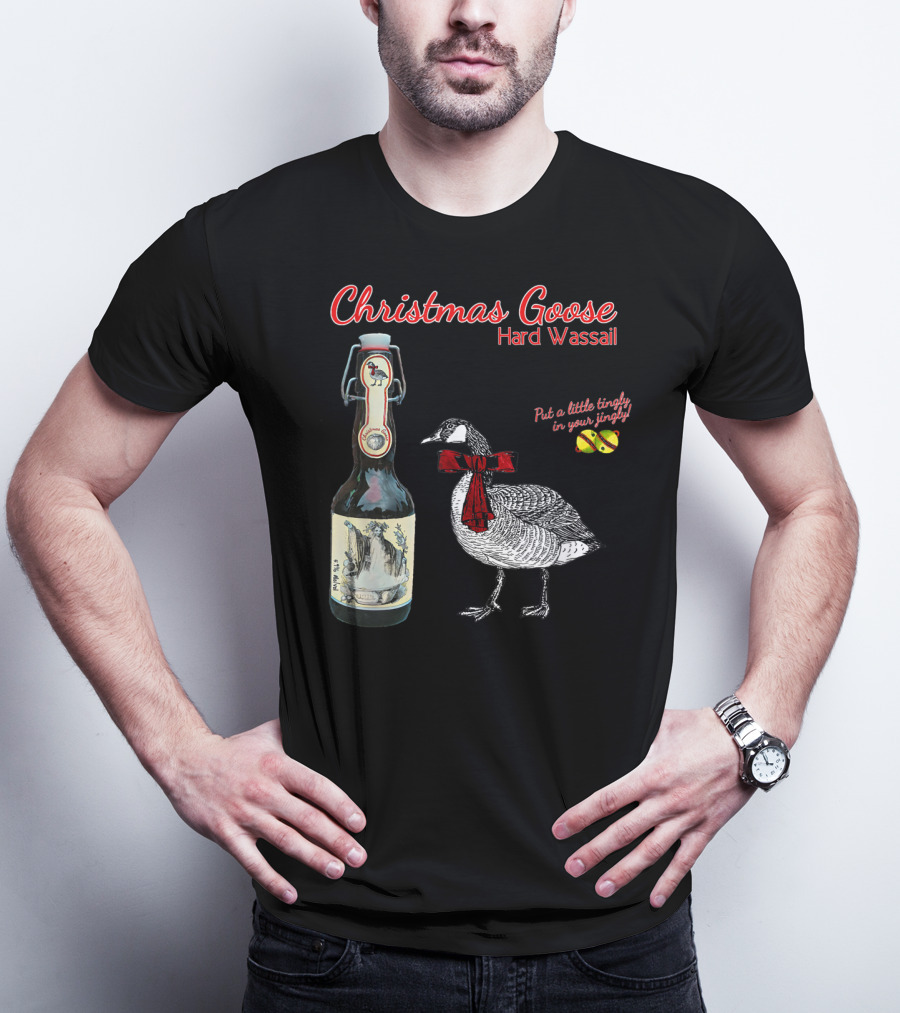 Christmas Goose Hard Wassail Put A Little Tingle In Your Jingle T-Shirt
