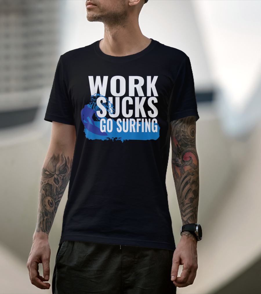 Work Sucks Go Surfing Surfer Cool Ocean Vibes T-Shirt