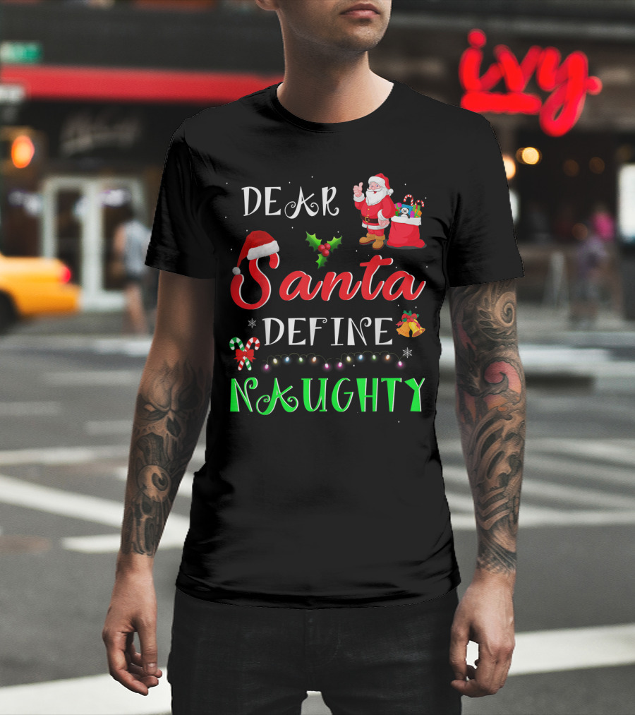 Dear Santa Define Naughty Santa Claus Hat Holly Candy Cane Christmas Lights Sack Of Gifts T-Shirt