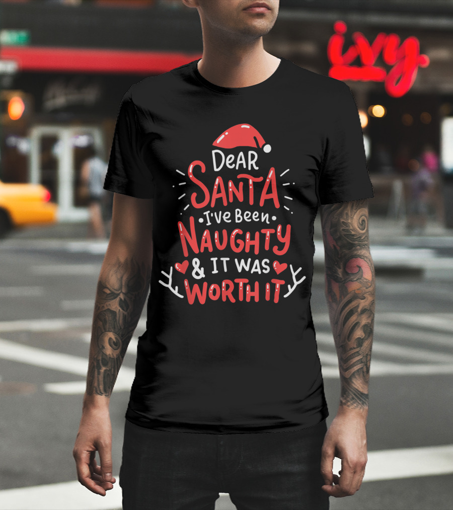 Dear Santa I've Been Naughty And It Was Worth It Santa Hat Hearts Antlers T-Shirt